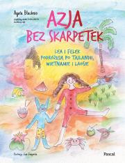 Azja bez skarpetek. Lea i Felek podróżują po Tajlandii, Wietnamie i ...